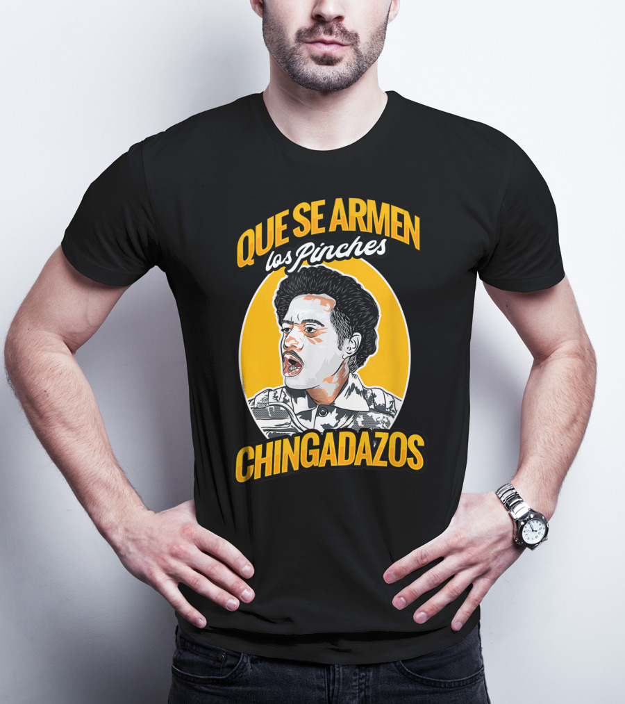 QUE SE ARMEN LOS PINCHES CHINGADAZOS T-Shirt