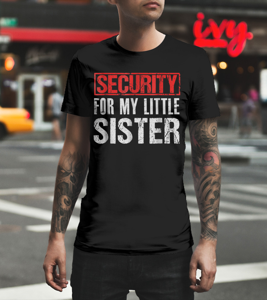 SECURITY FOR MY LITTLE SISTER T-Shirt