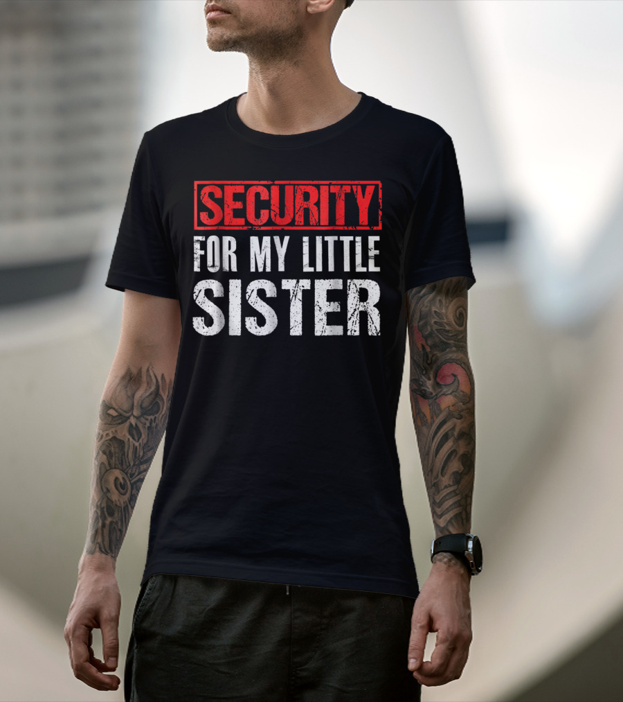 SECURITY FOR MY LITTLE SISTER T-Shirt