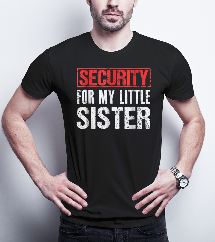 SECURITY FOR MY LITTLE SISTER T-Shirt