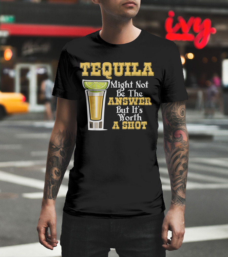 Tequila Might Not Be The Answer But It's Worth A Shot Lime Drink Humor T-Shirt