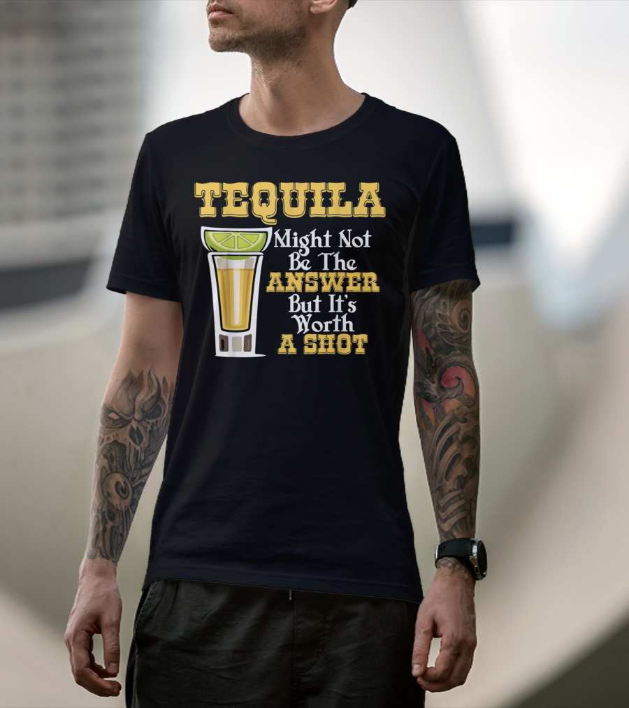 Tequila Might Not Be The Answer But It's Worth A Shot Lime Drink Humor T-Shirt