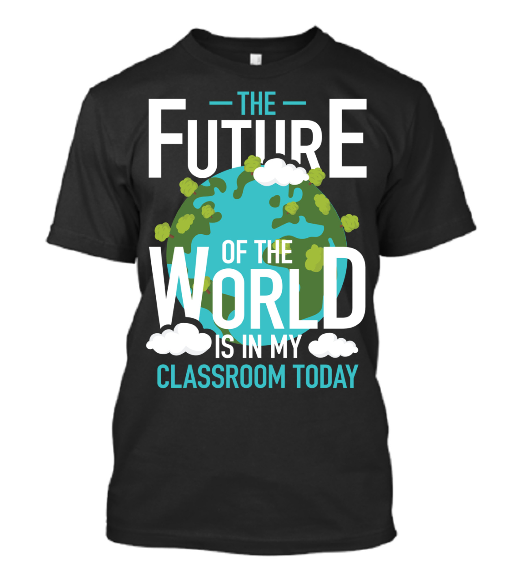 The Future Of The World Is In My Classroom Today T-Shirt