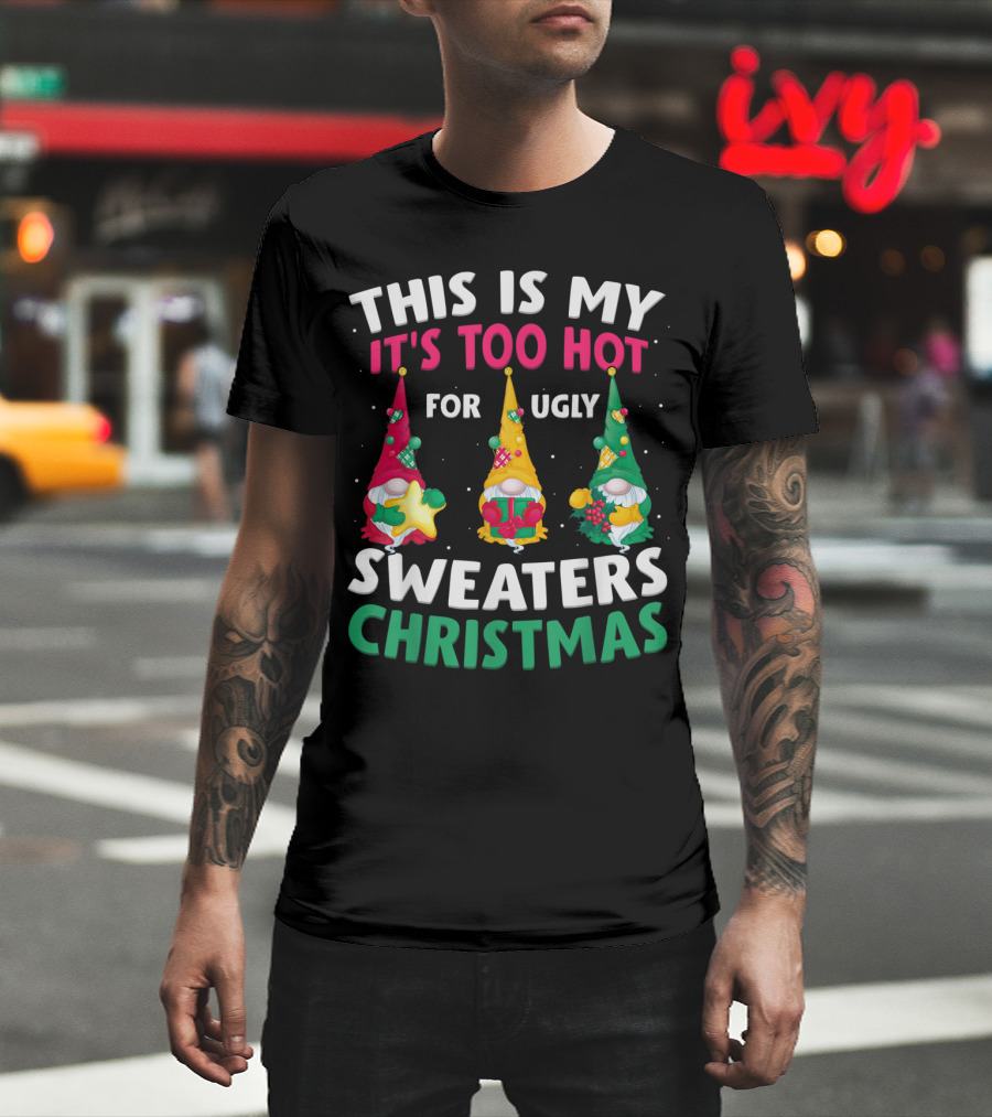 THIS IS MY IT'S TOO HOT FOR UGLY SWEATERS CHRISTMAS GNOME T-Shirt
