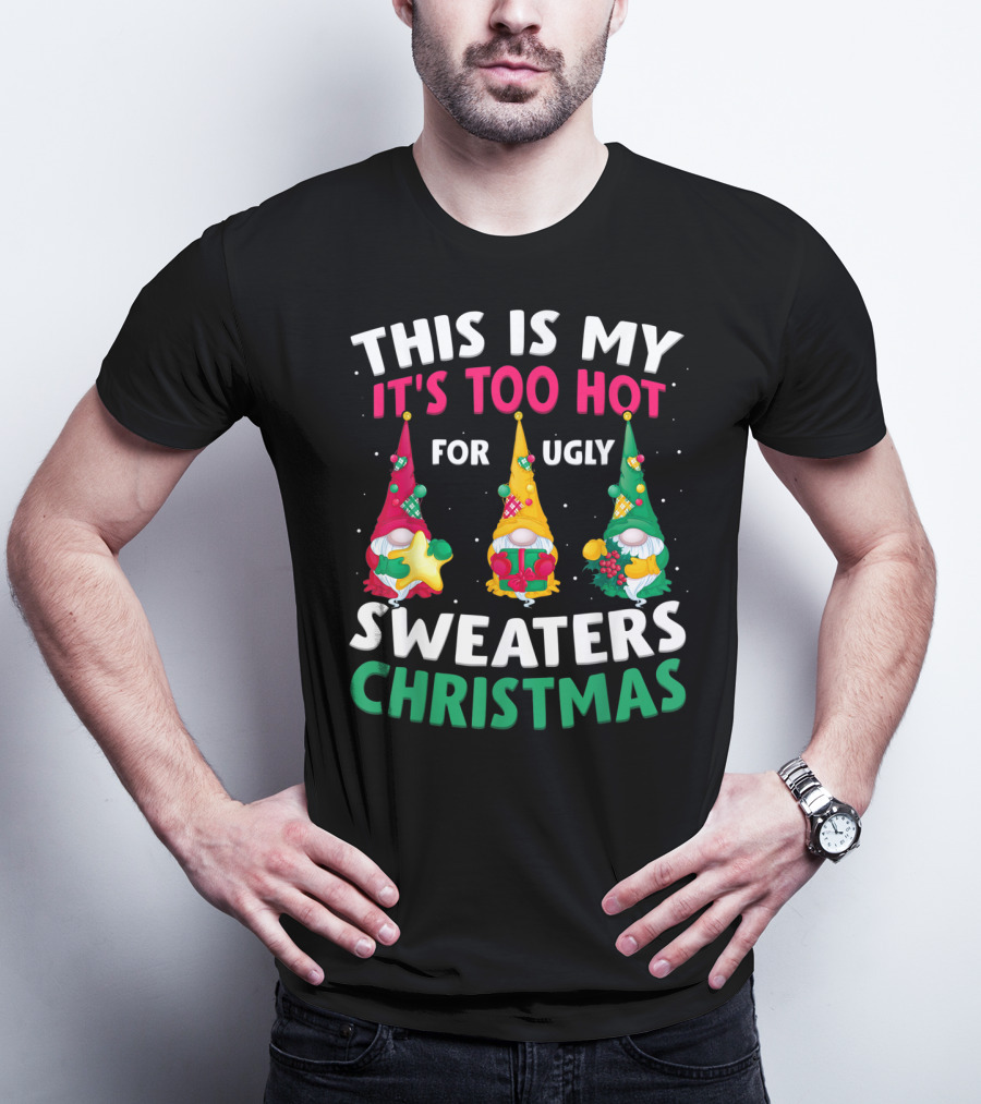 THIS IS MY IT'S TOO HOT FOR UGLY SWEATERS CHRISTMAS GNOME T-Shirt