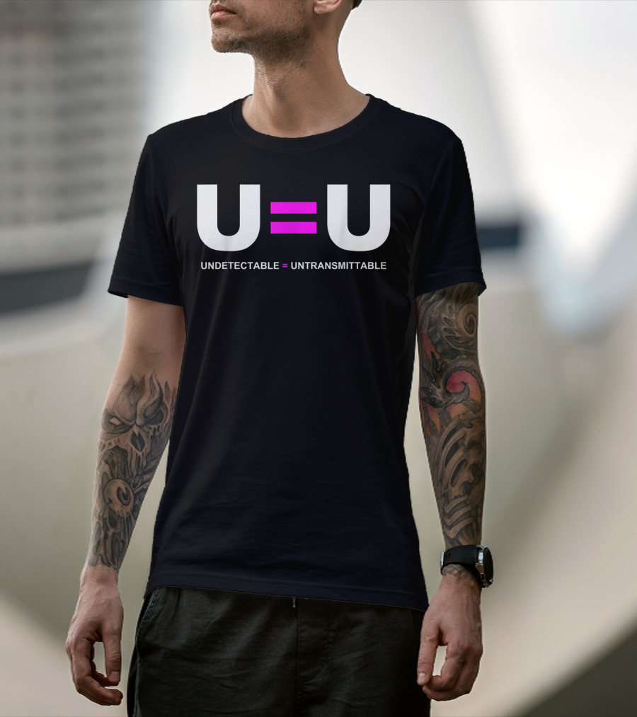 U=U Undetectable Equals Untransmittable HIV Awareness Advocacy T-Shirt
