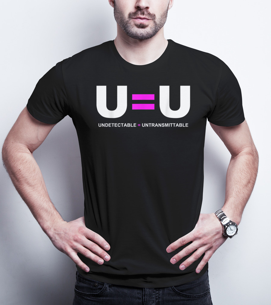 U=U Undetectable Equals Untransmittable HIV Awareness Advocacy T-Shirt