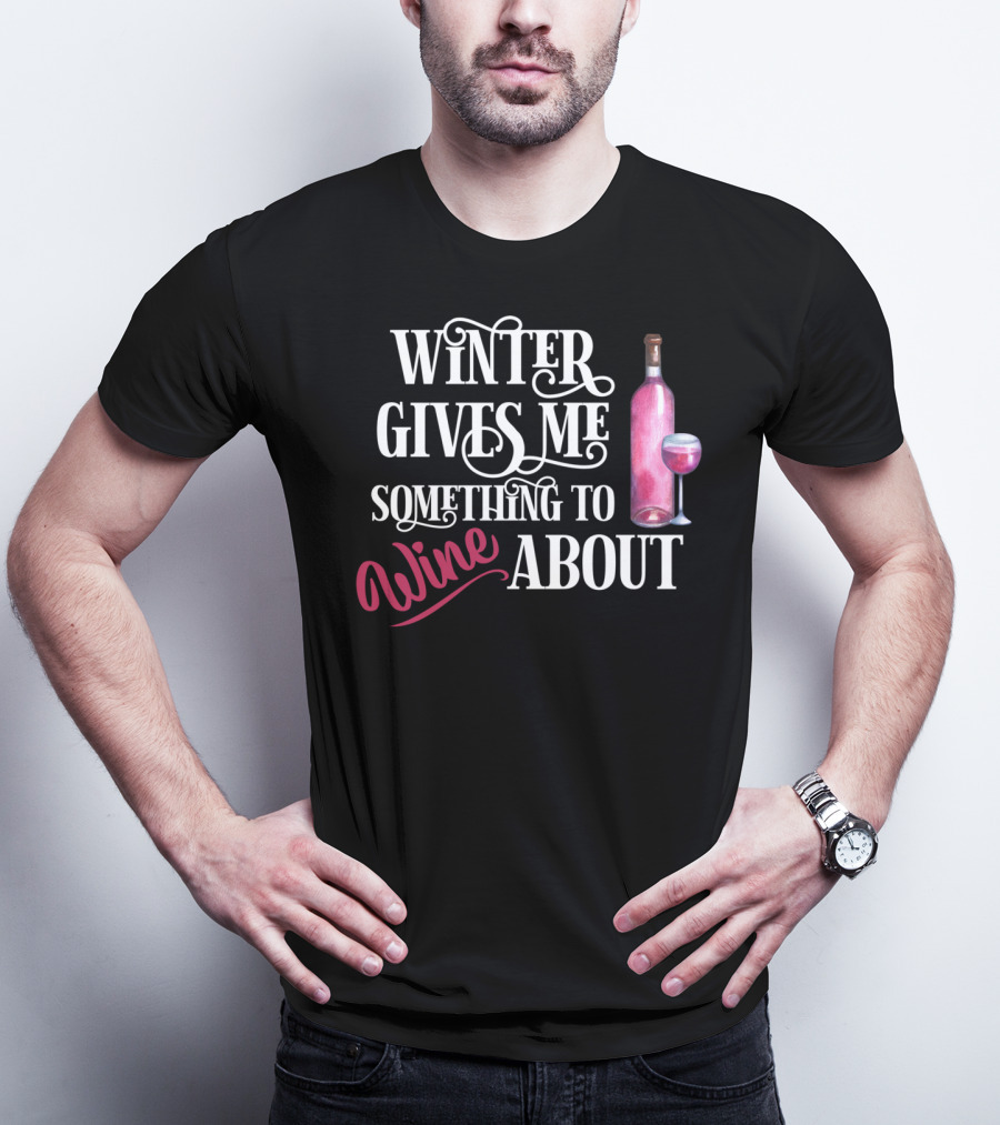 Winter Gives Me Something To Wine About With Bottle And Glass T-Shirt