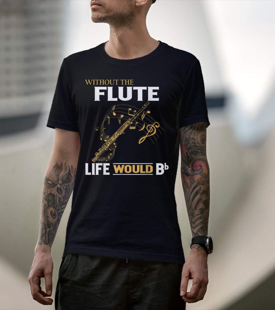 WITHOUT THE FLUTE LIFE WOULD Bb Musical Notes Flute T-Shirt
