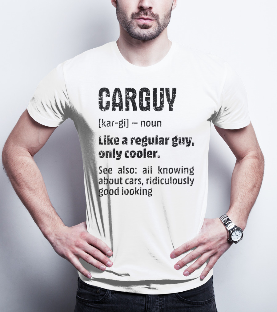 CARGUY Noun Like A Regular Guy Only Cooler All Knowing About Cars Ridiculously Good Looking T-Shirt