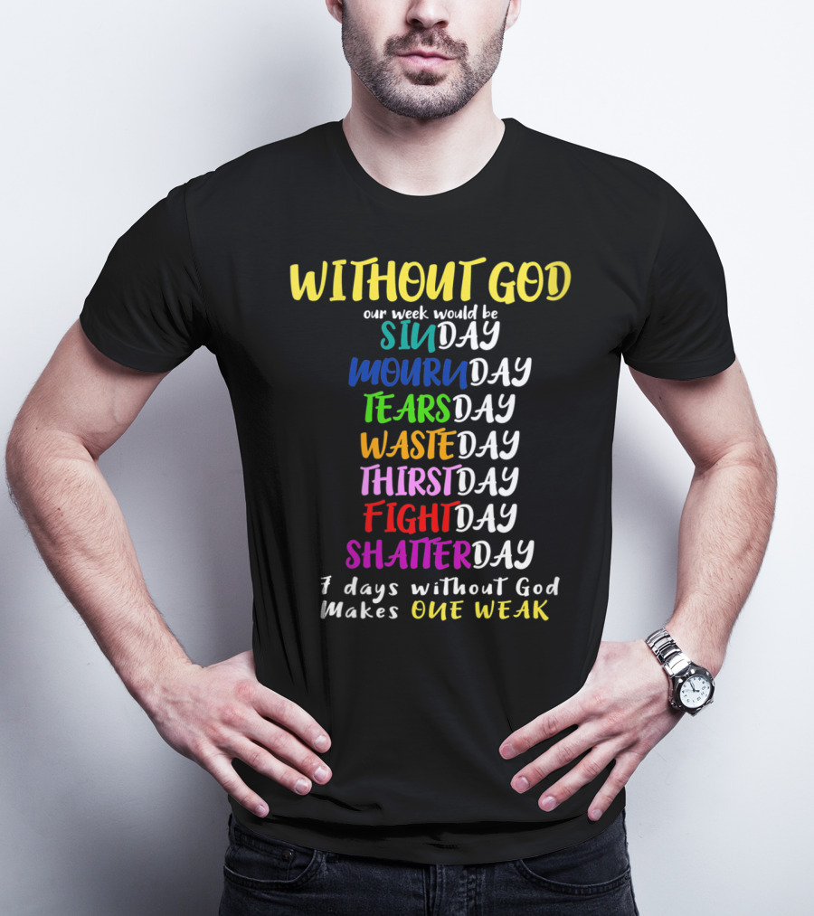 Without God SinDay MournDay TearsDay WasteDay ThirstDay FightDay ShatterDay One Weak T-Shirt