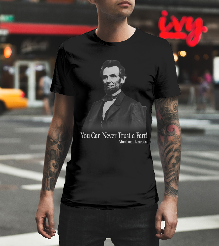 You Can Never Trust A Fart Abraham Lincoln T-Shirt