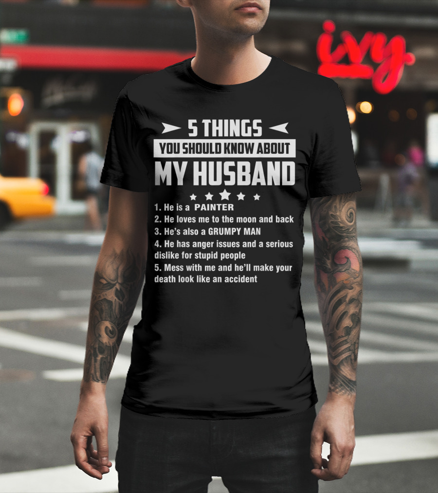 5 Things You Should Know About My Husband Painter Grumpy Man With Anger Issues T-Shirt