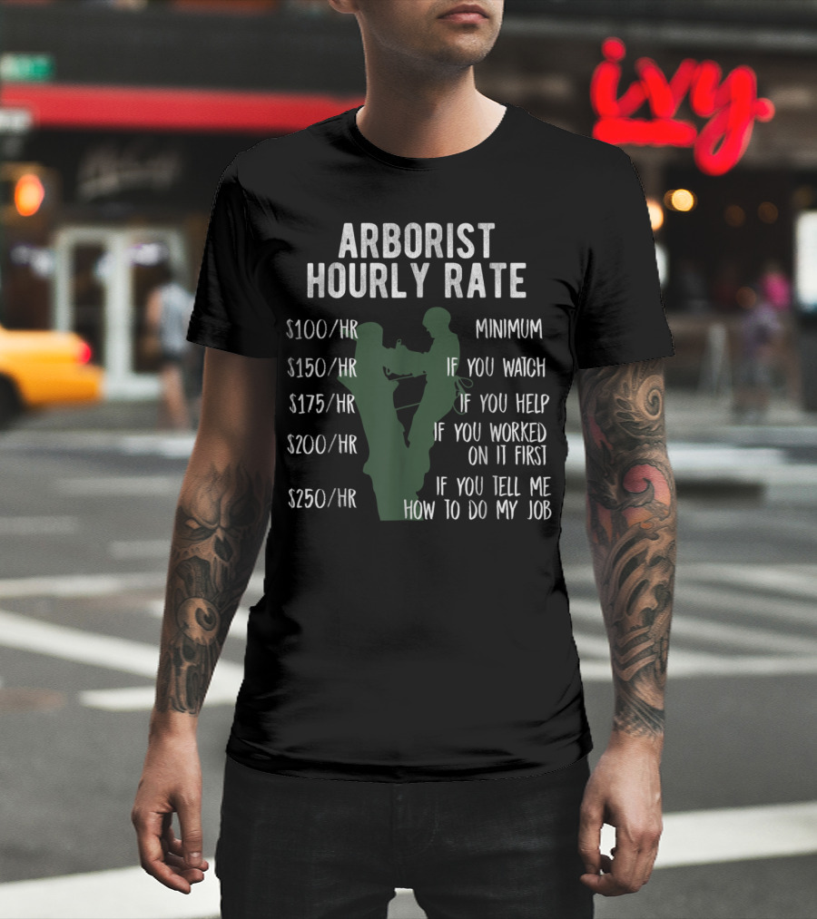 Arborist Hourly Rate Minimum Watch Help Worked Job T-Shirt