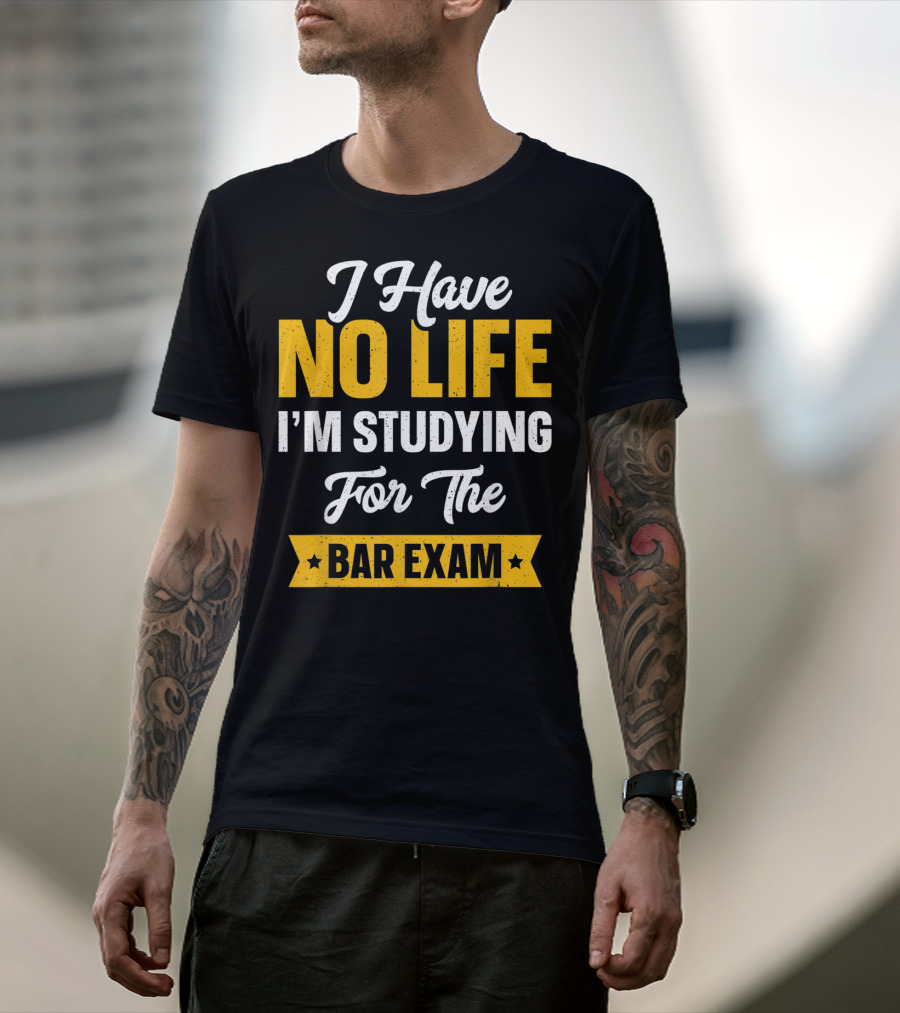 I Have No Life I'm Studying For The Bar Exam Law School Graduation T-Shirt