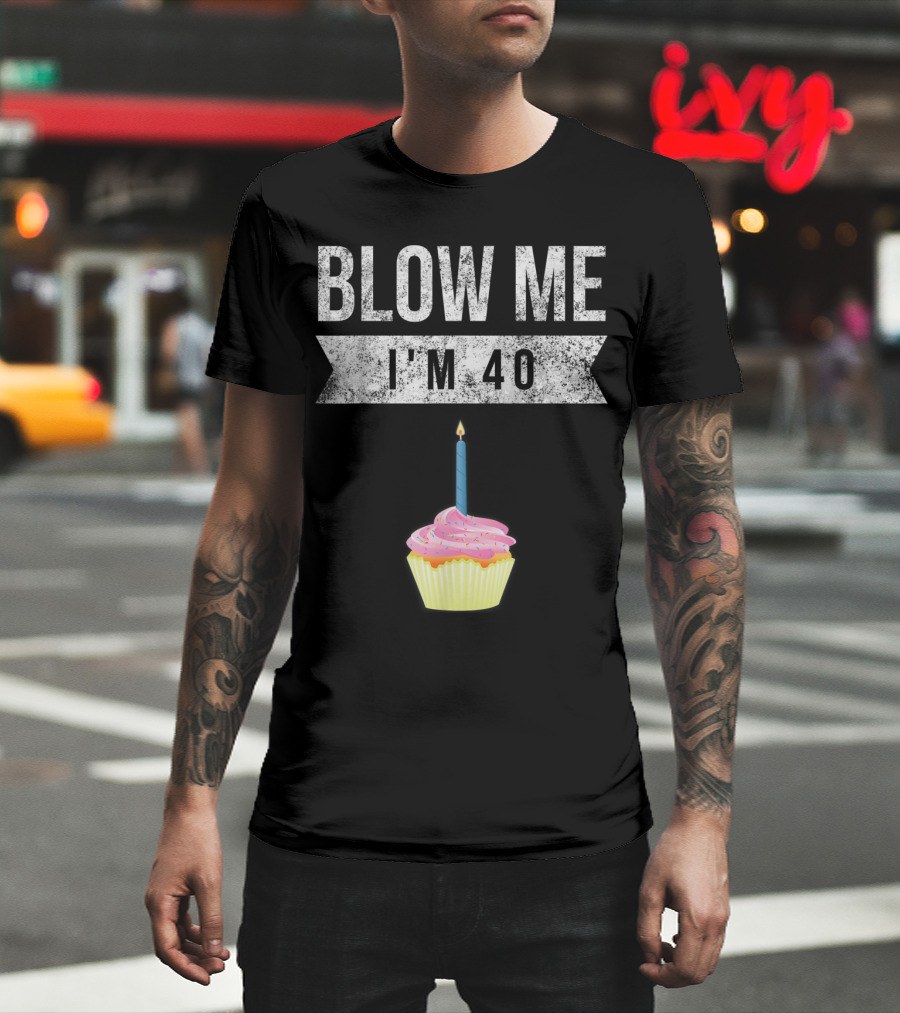 BLOW ME I'M 40 Forty Pun Birthday Gag Cupcake Candle T-Shirt