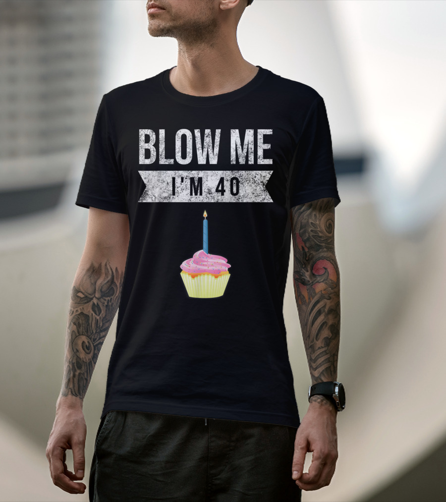 BLOW ME I'M 40 Forty Pun Birthday Gag Cupcake Candle T-Shirt