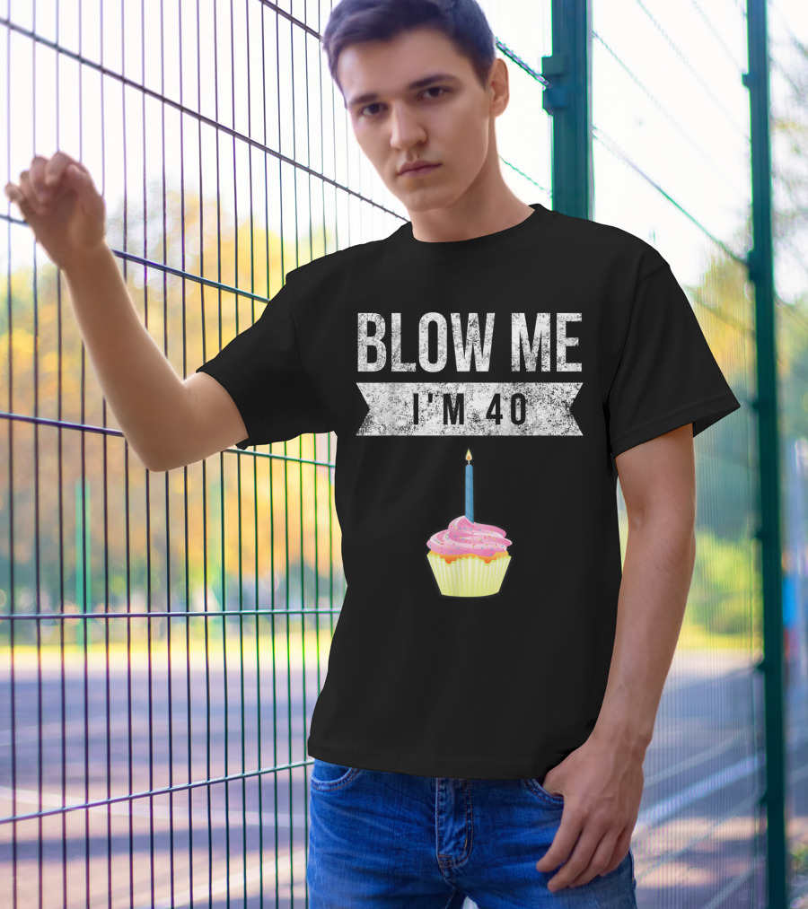 BLOW ME I'M 40 Forty Pun Birthday Gag Cupcake Candle T-Shirt