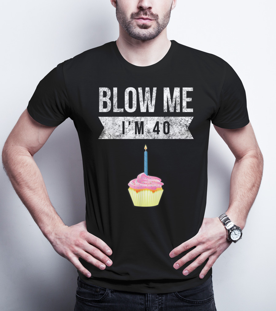 BLOW ME I'M 40 Forty Pun Birthday Gag Cupcake Candle T-Shirt