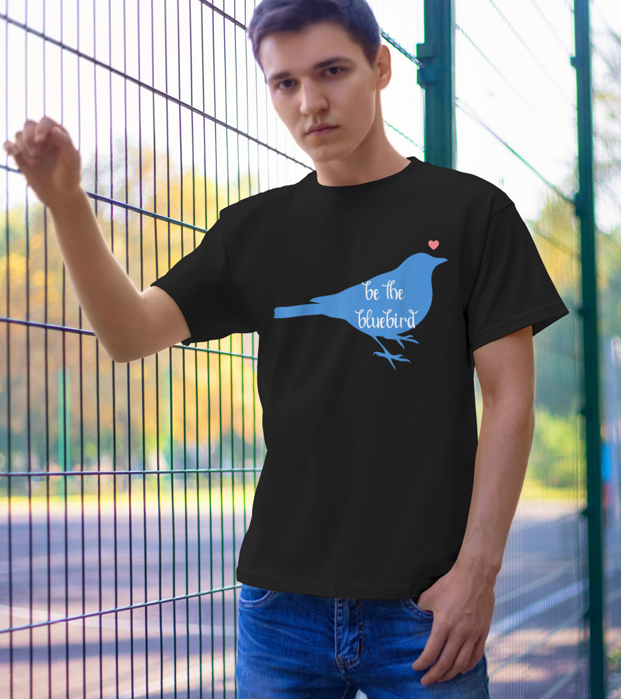 Be The Bluebird Of Happiness Positivity Be T-Shirt