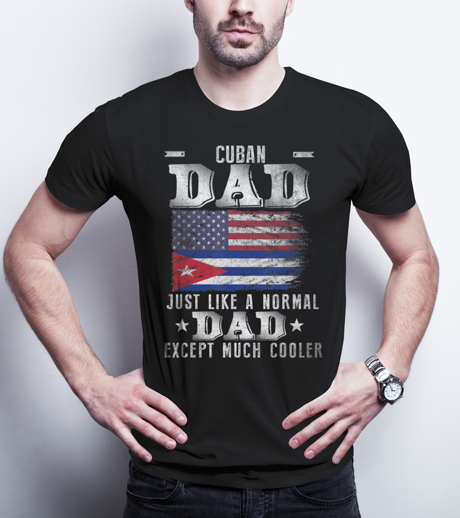 Cuban Dad Just Like A Normal Dad Except Much Cooler Cuban American Flag T-Shirt