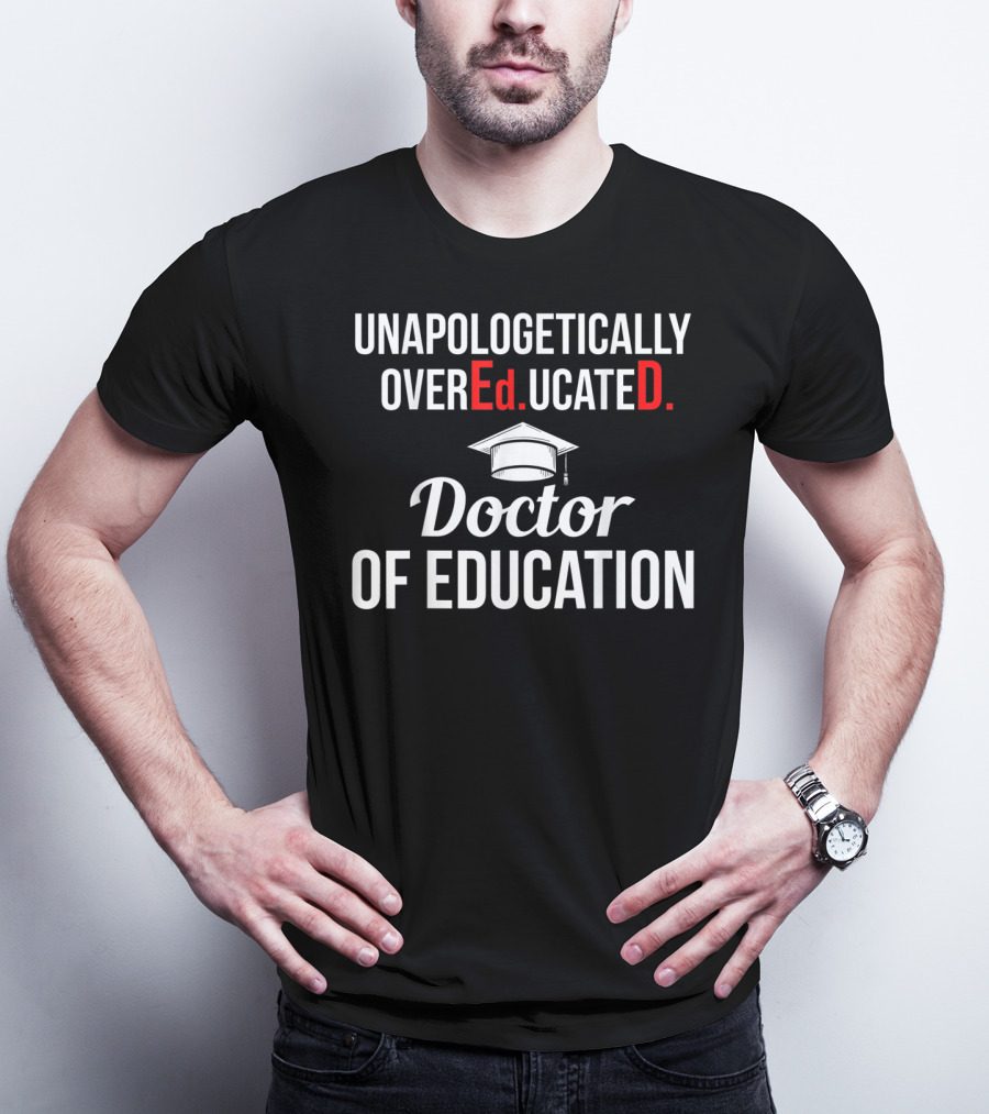 Unapologetically Overeducated EdD Doctor Of Education T-Shirt
