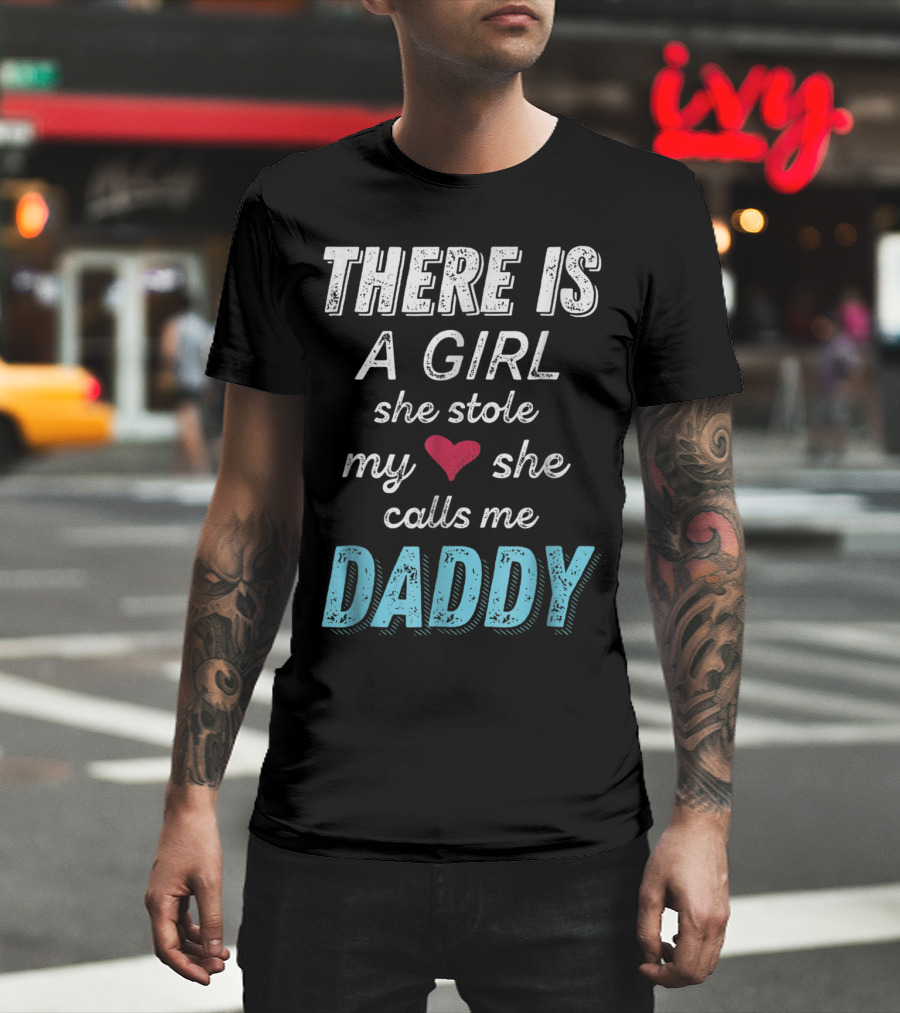 There Is A Girl She Stole My Heart She Calls Me Daddy Fathers Day From Daughter Ne T-Shirt