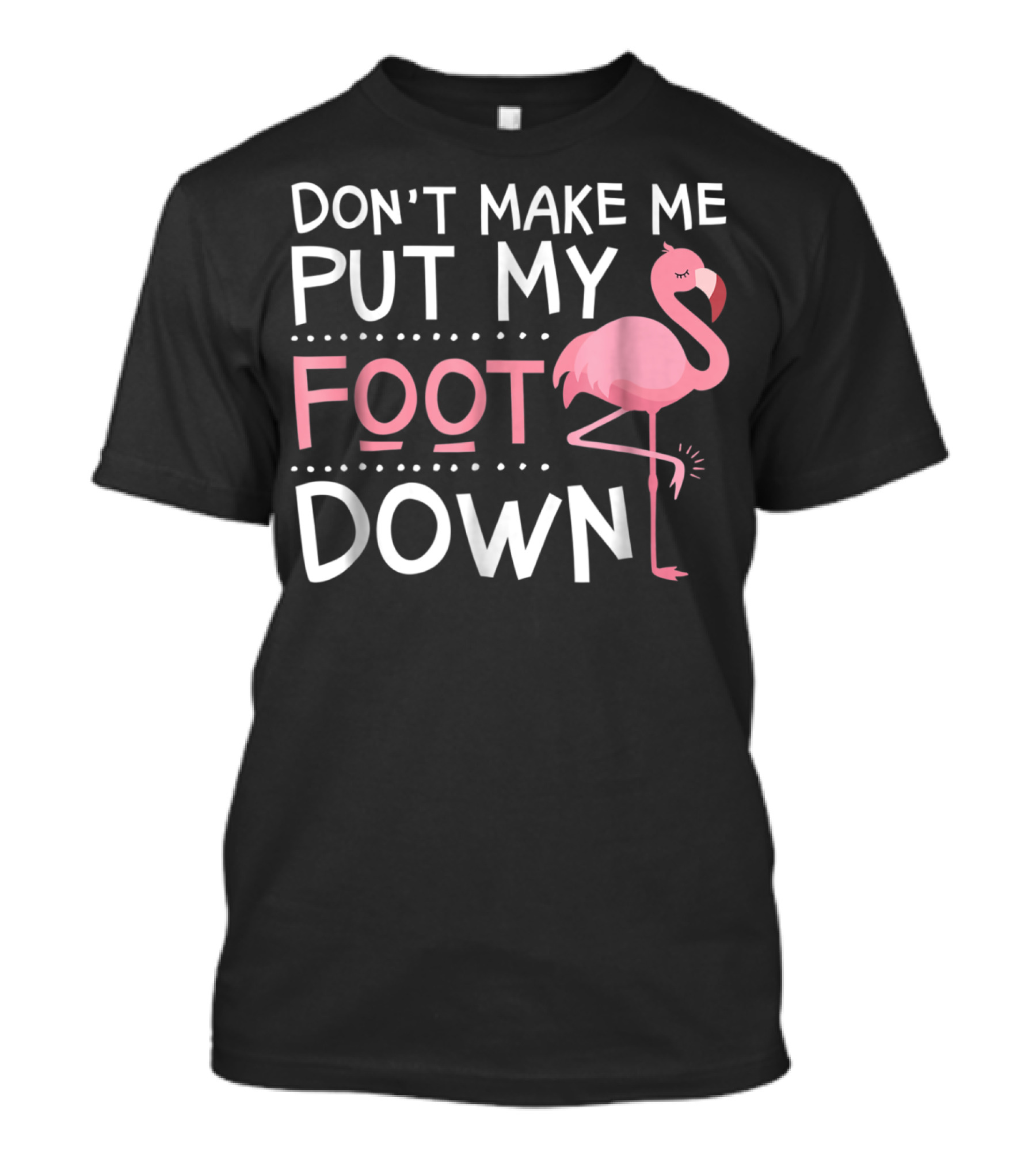 Don't Make Me Put My Foot Down Flamingo T-Shirt