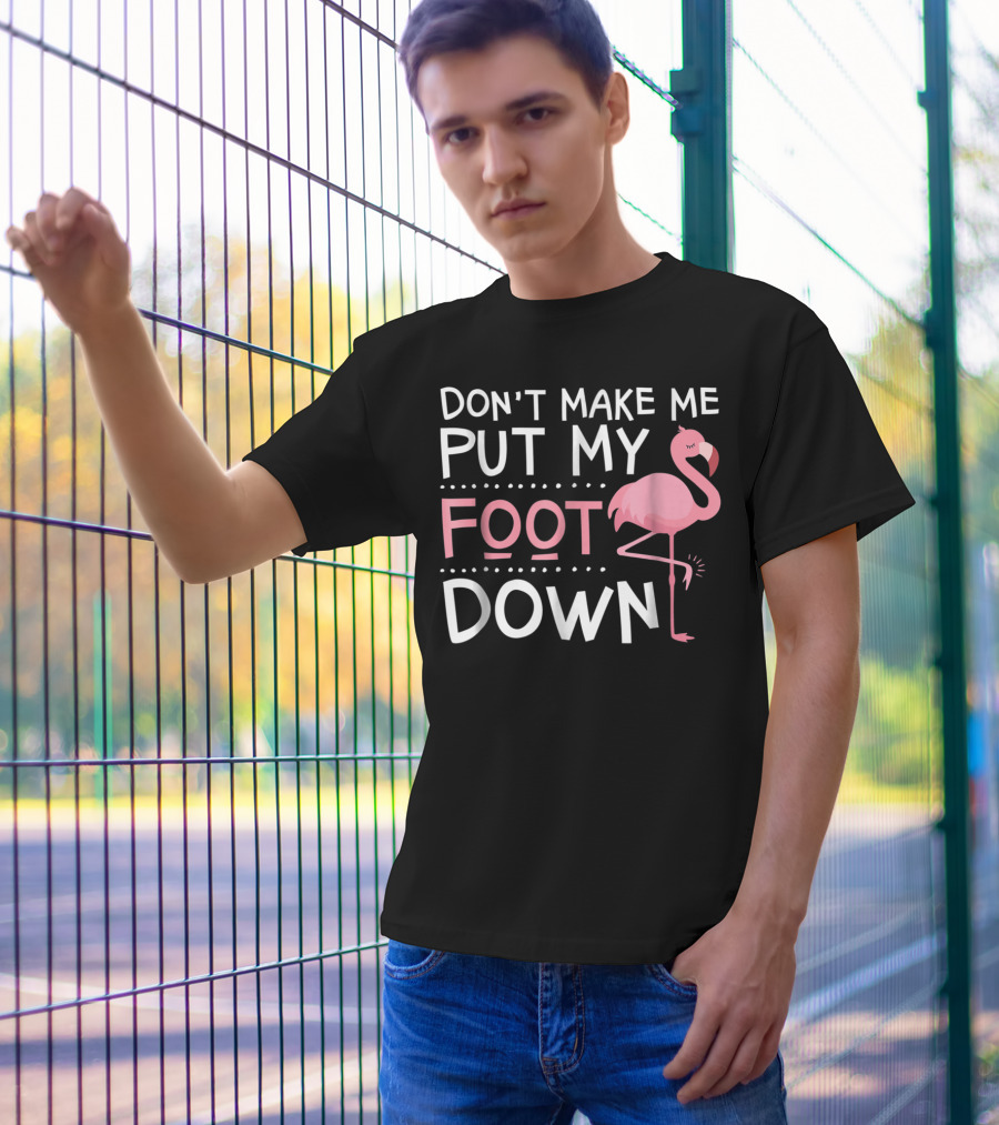 Don't Make Me Put My Foot Down Flamingo T-Shirt