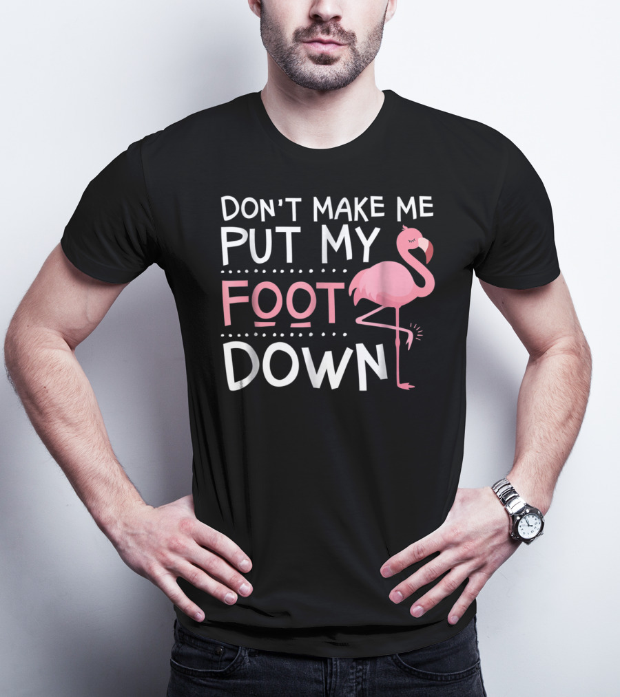 Don't Make Me Put My Foot Down Flamingo T-Shirt