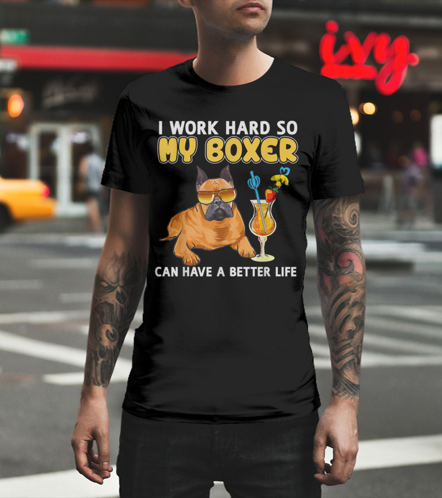 I Work Hard So My Boxer Can Have A Better Life T-Shirt