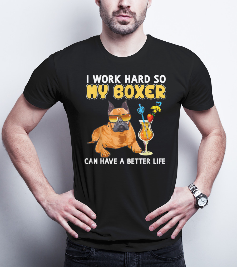 I Work Hard So My Boxer Can Have A Better Life T-Shirt