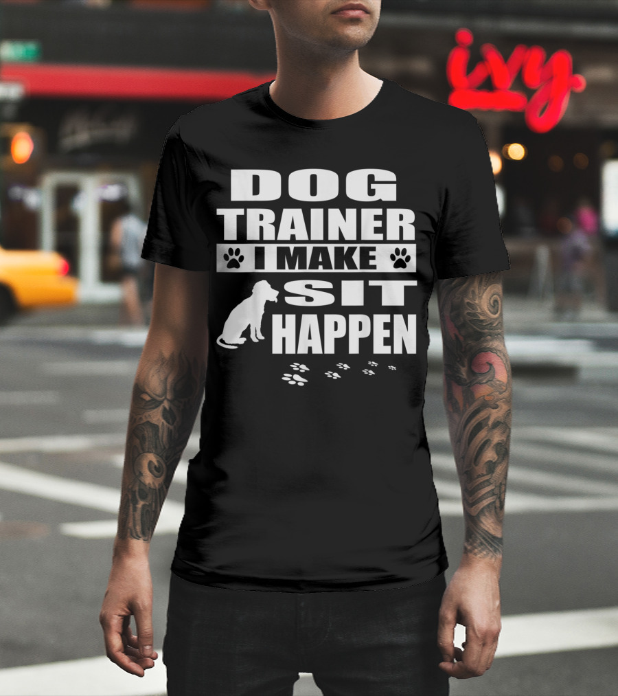 Dog Trainer I Make Sit Happen Funny Dog Commands Obedience T-Shirt