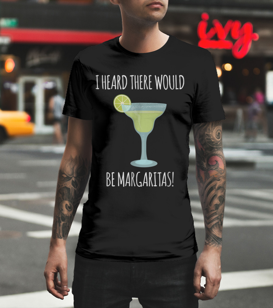 I Heard There Would Be Margaritas With Lime Slice On Glass T-Shirt