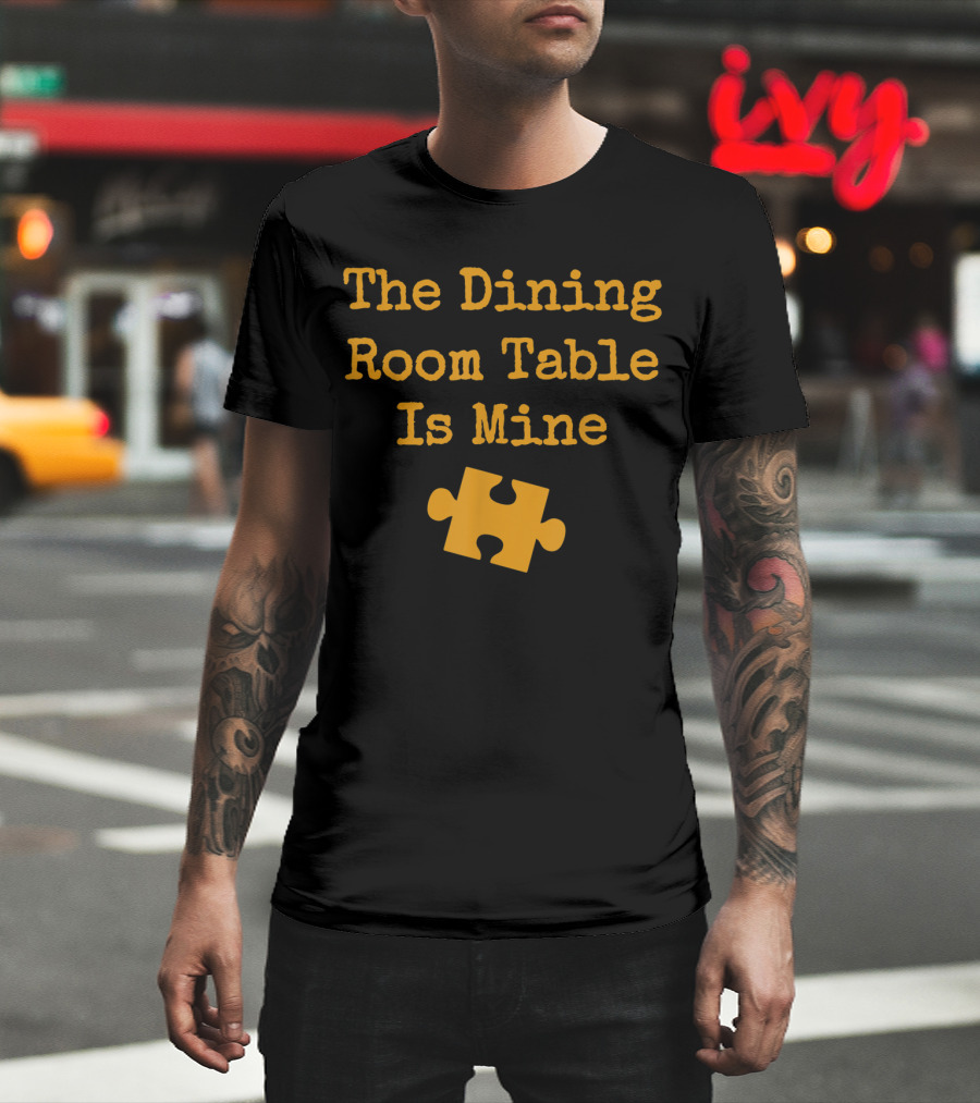 The Dining Room Table Is Mine Funny Jigsaw Puzzle Piece T-Shirt