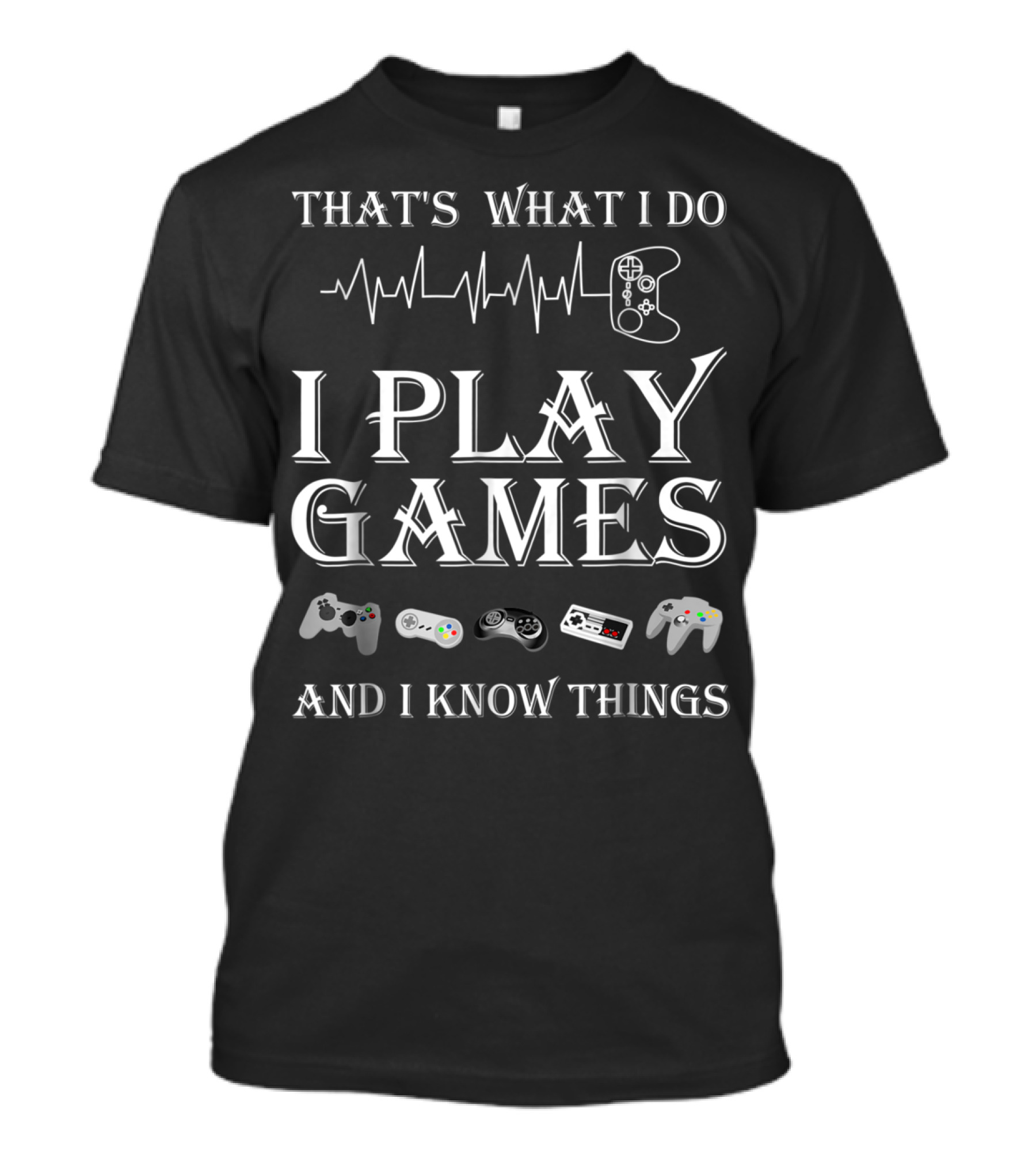 That's What I Do I Play Games And I Know Things Gaming Heartbeat Game Controllers T-Shirt