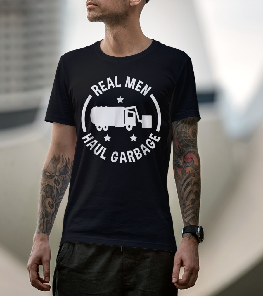 Real Men Haul Garbage Funny Garbage Man T-Shirt