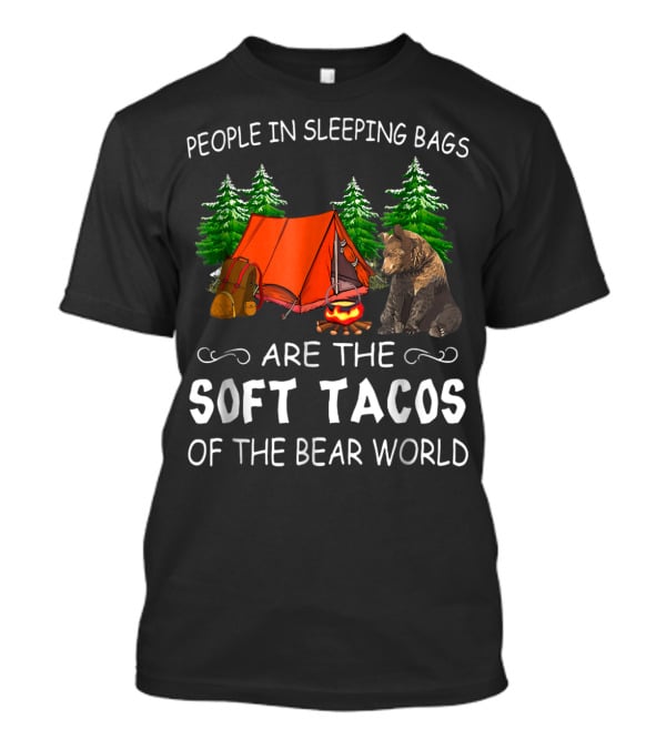 People In Sleeping Bags Are The Soft Tacos Of The Bear World T-Shirt