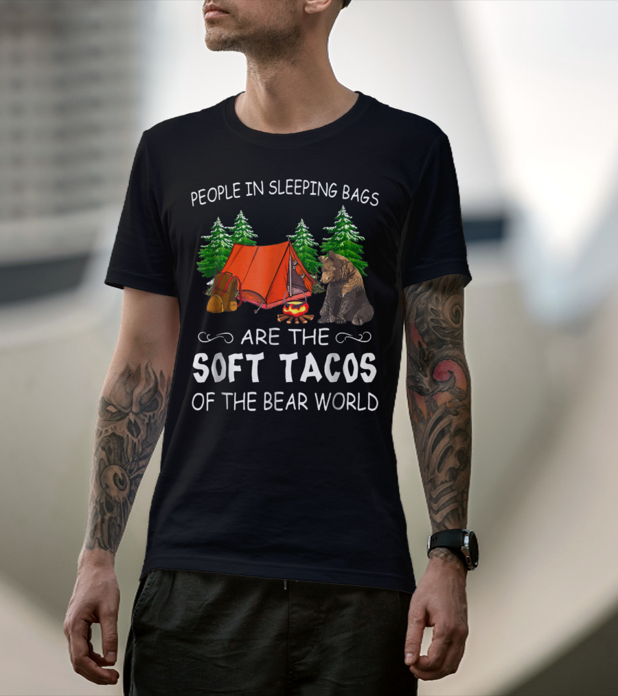 People In Sleeping Bags Are The Soft Tacos Of The Bear World T-Shirt