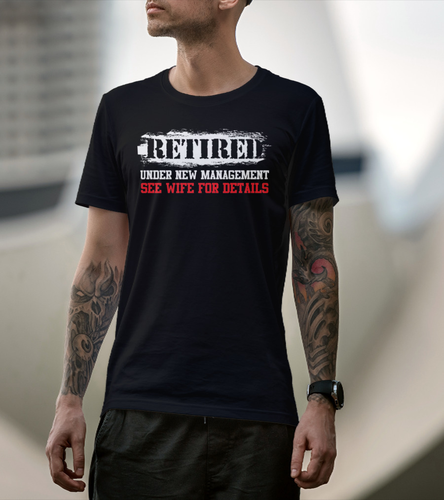 Retired Under New Management See Wife For Details T-Shirt