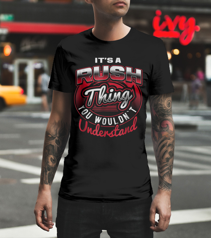 IT'S A RUSH THING YOU WOULDN'T UNDERSTAND T-Shirt