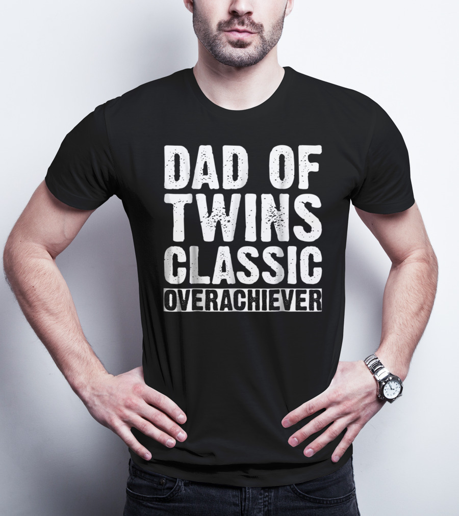 Dad Of Twins Classic Overachiever Father's Day T-Shirt