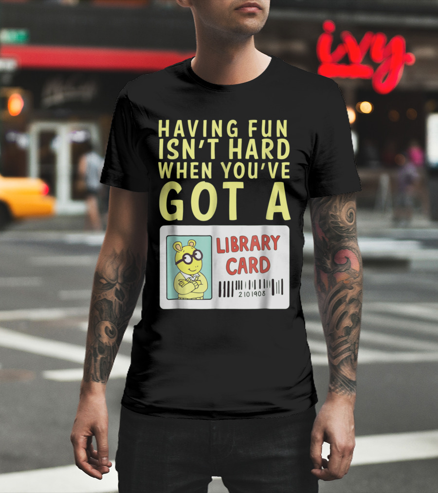 Having Fun Isn't Hard When You've Got A Library Card Arthur T-Shirt
