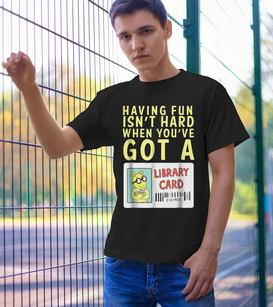 Having Fun Isn't Hard When You've Got A Library Card Arthur T-Shirt
