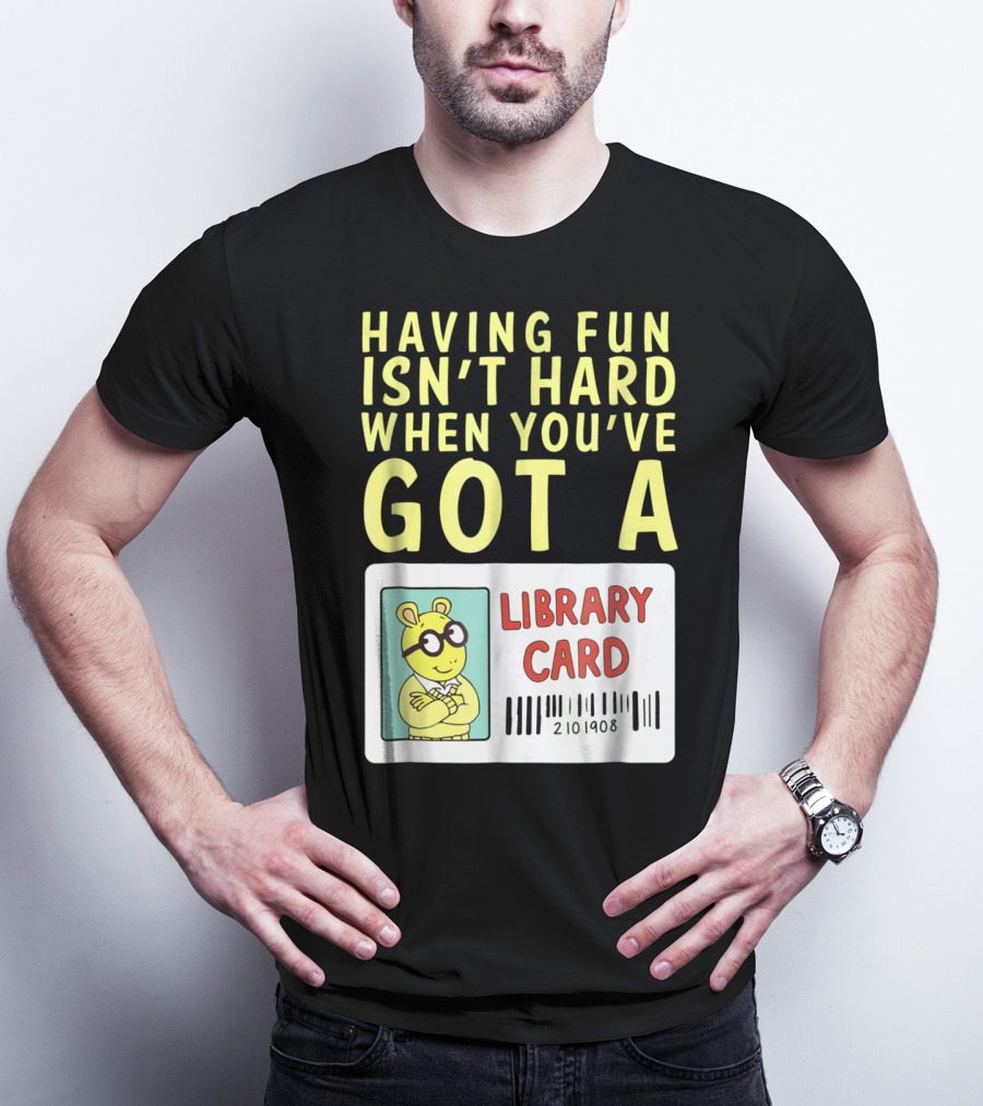 Having Fun Isn't Hard When You've Got A Library Card Arthur T-Shirt