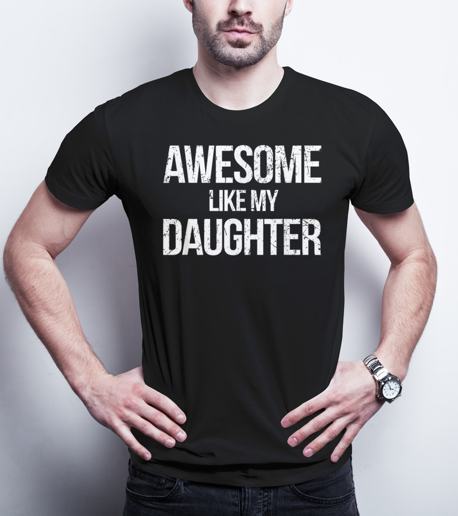 AWESOME LIKE MY DAUGHTER Father's Day Daddy T-Shirt
