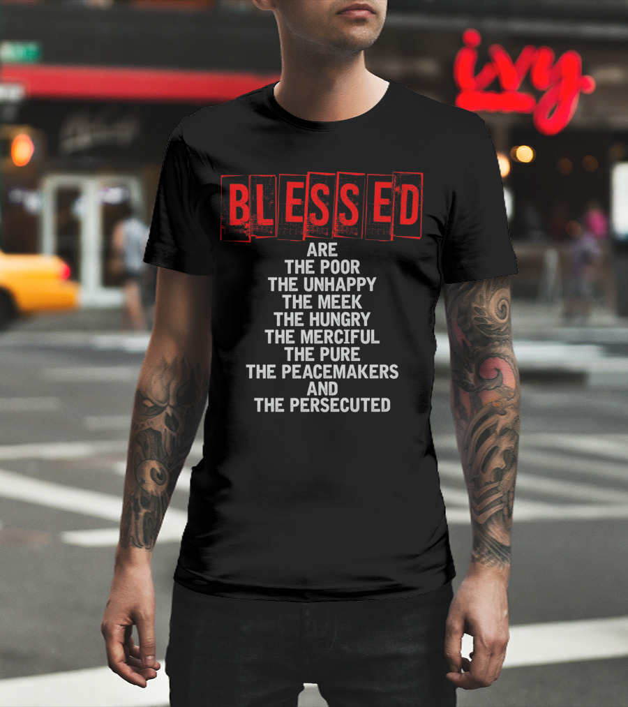 Blessed Are The Poor Unhappy Meek Hungry Merciful Pure Peacemakers Persecuted Matthew 5 Christian Beatitudes T-Shirt