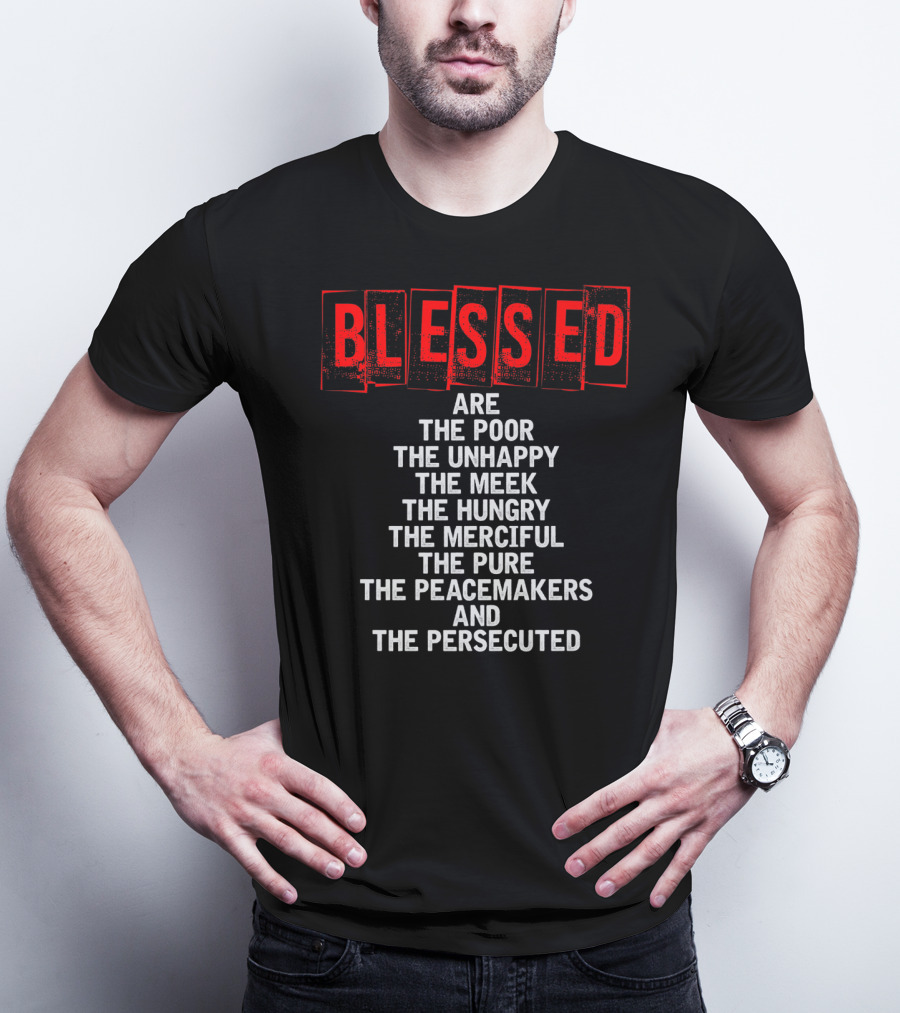 Blessed Are The Poor Unhappy Meek Hungry Merciful Pure Peacemakers Persecuted Matthew 5 Christian Beatitudes T-Shirt