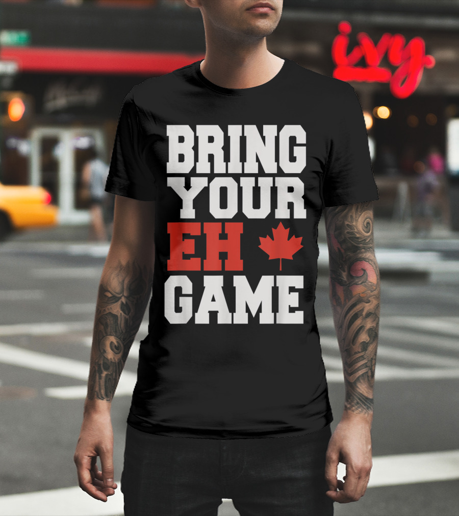 Bring Your Eh Game Funny Go Canada Maple Leaf T-Shirt
