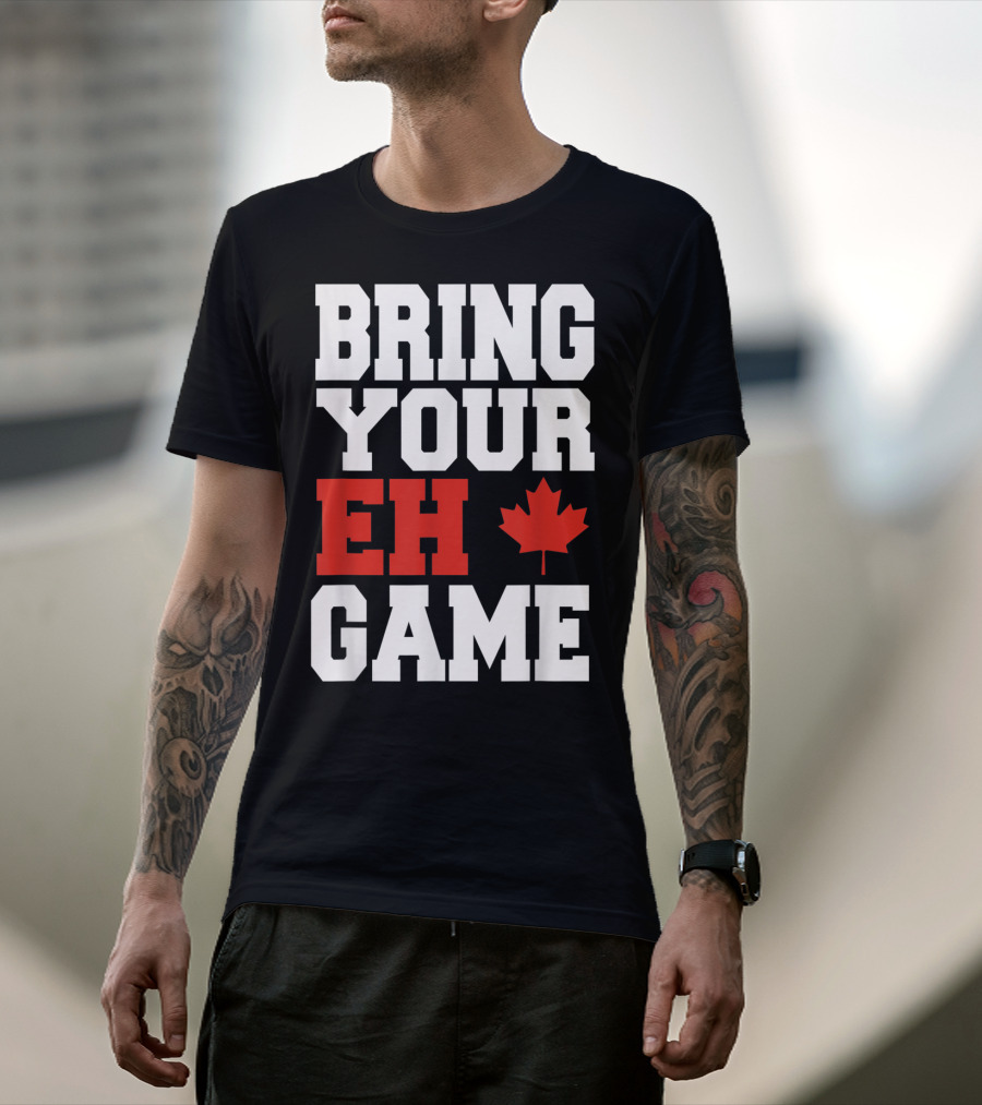 Bring Your Eh Game Funny Go Canada Maple Leaf T-Shirt